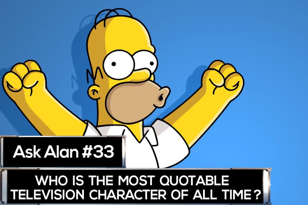 Ask Alan: Who's the most quotable character in TV history?
